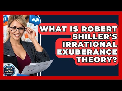 What Is Robert Shiller's Irrational Exuberance Theory? - Stock and Options Playbook