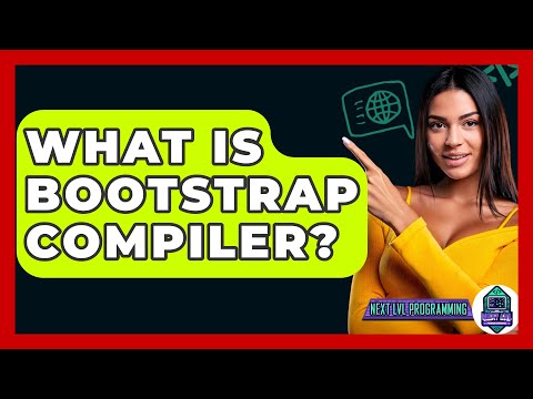 What Is Bootstrap Compiler? - Next LVL Programming