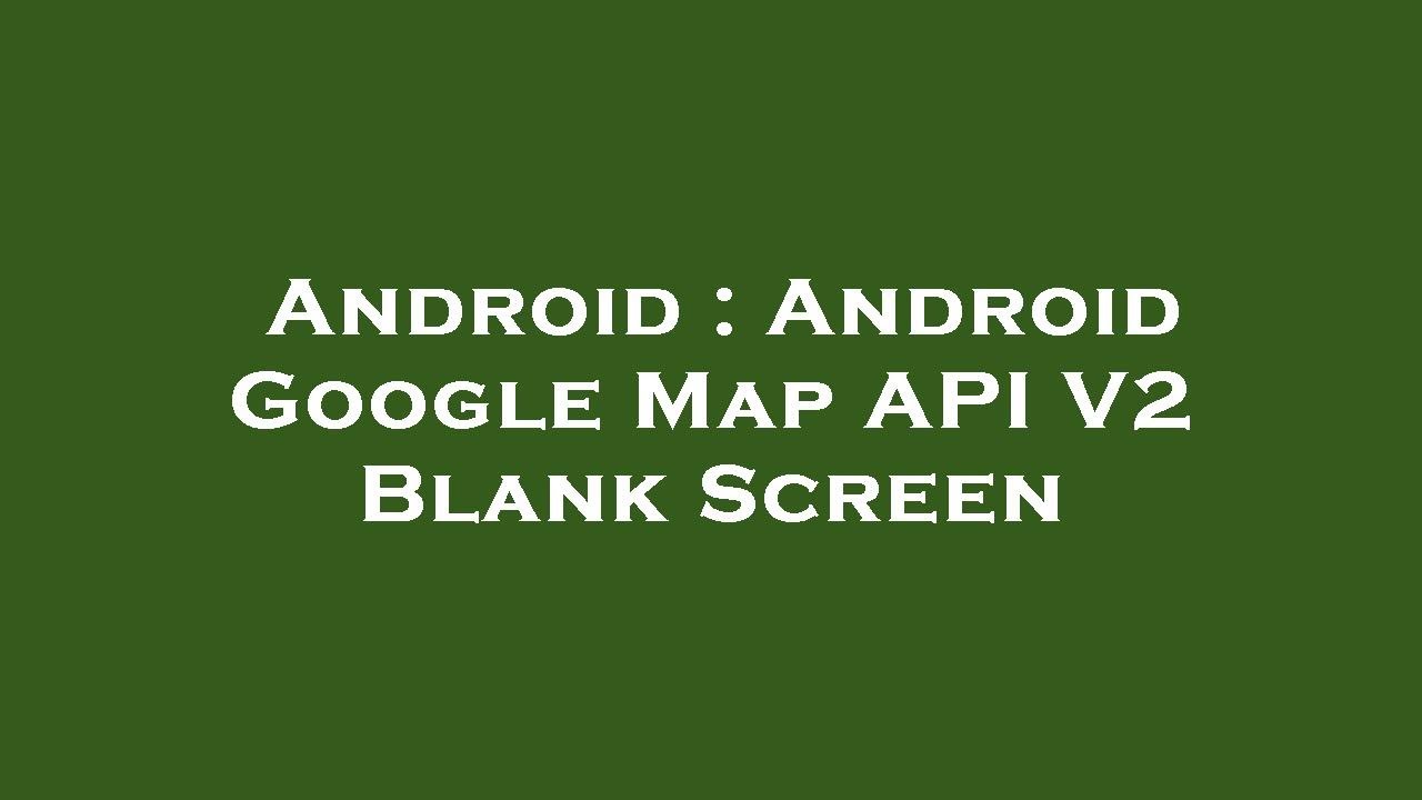 Android : Android Google Map API V2 Blank Screen