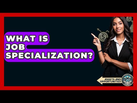 What Is Job Specialization? - AssetsandOpportunity.org