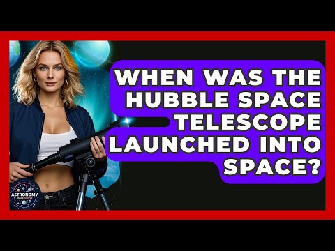 When Was The Hubble Space Telescope Launched Into Space? - Astronomy Made Simple