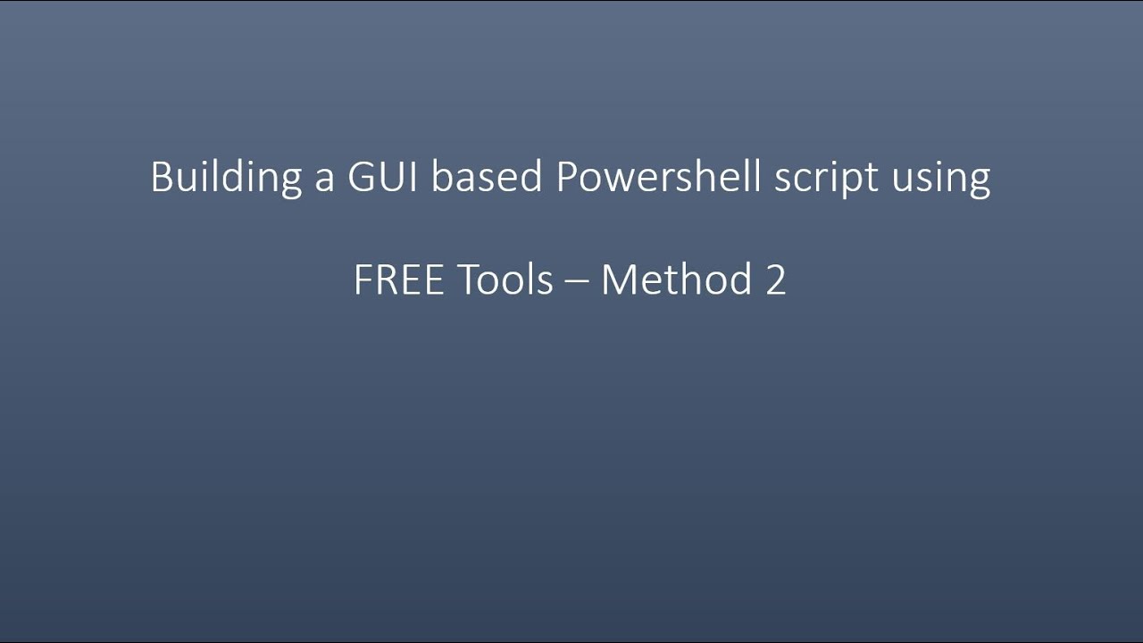 Building a GUI based Powershell script using FREE Tools – Method 2