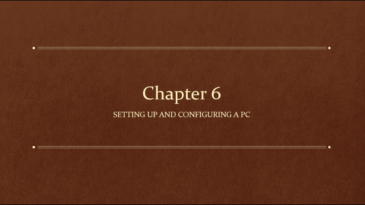 Chapter 6 - IT Fundamentals+ (FC0-U61) Setting Up and Configuring a PC