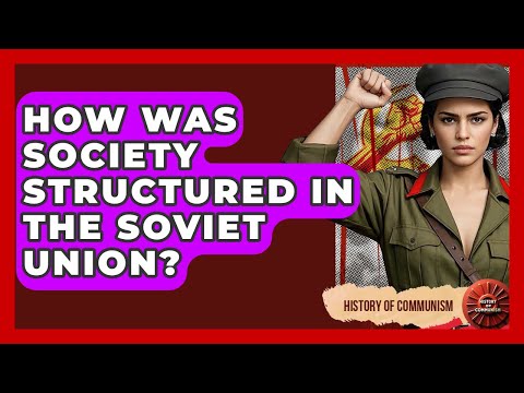 How Was Society Structured In The Soviet Union? - History of Communism