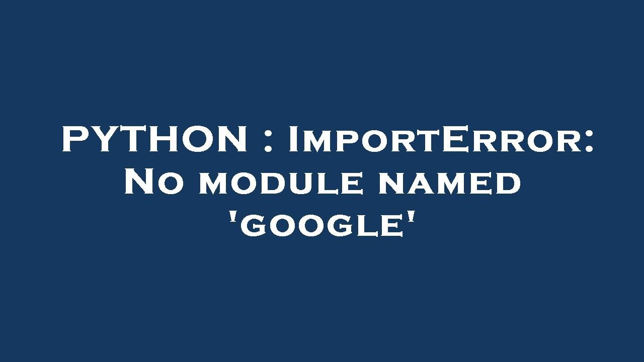 PYTHON : ImportError: No module named 'google'