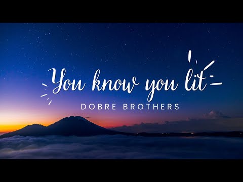 Dobre Brothers You Know You Lit Lyrics
