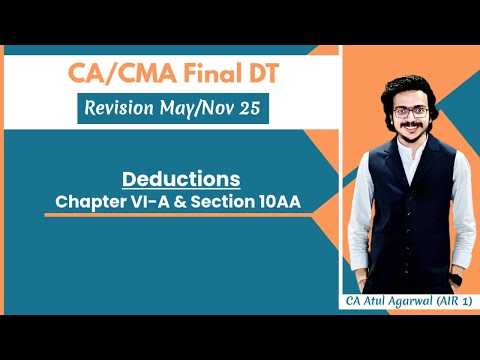 DEDUCTIONS - Chapter VI A & Section 10AA | CA/CMA Final DT Revision May/Nov 2025 |Atul Agarwal AIR 1