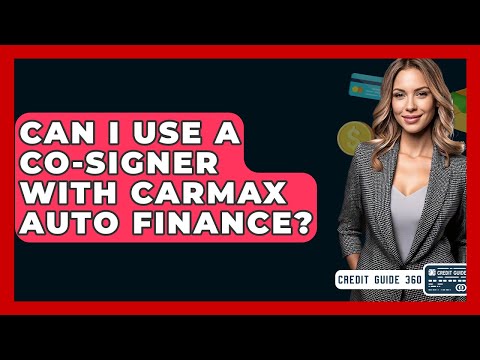 Can I Use A Co-signer With CarMax Auto Finance? - CreditGuide360.com