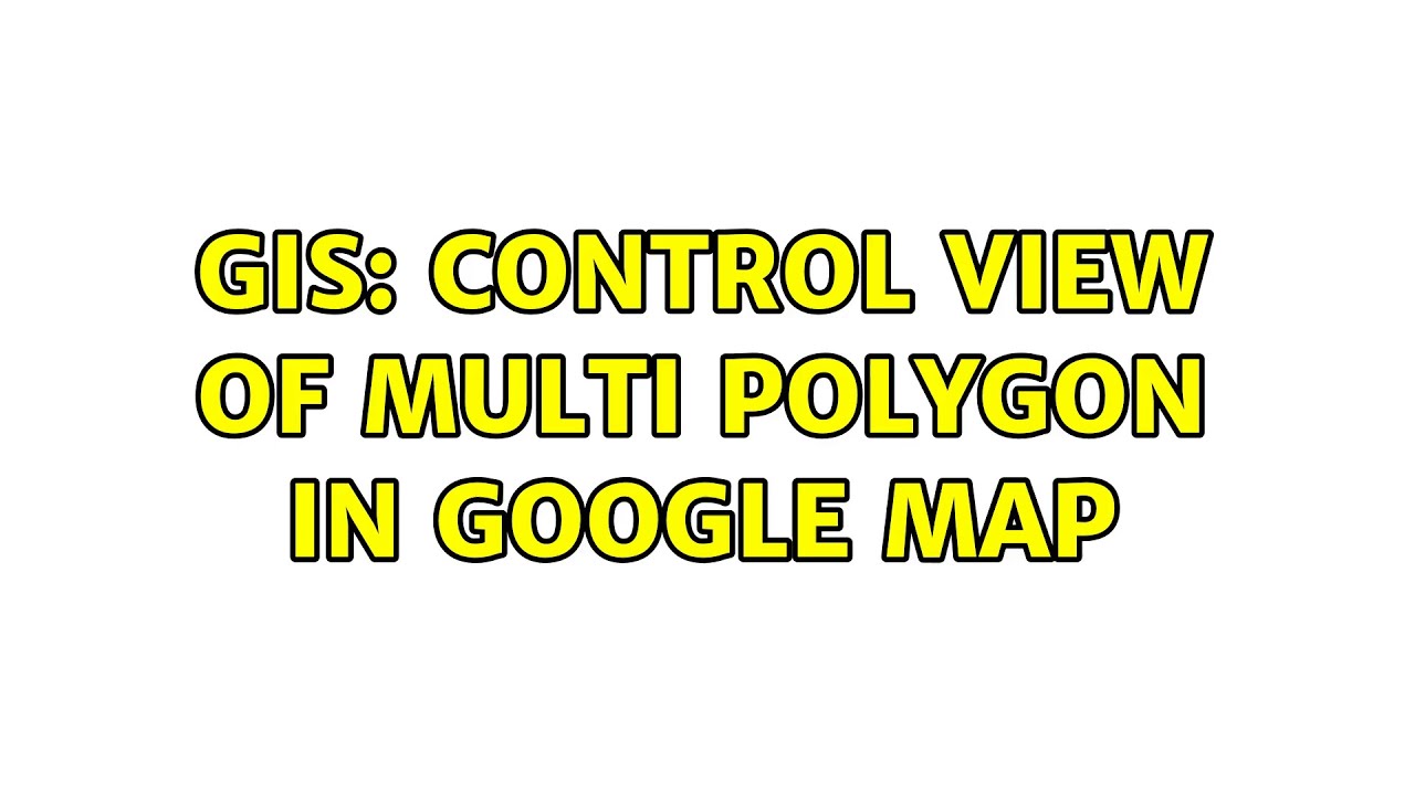 GIS: Control view of Multi polygon in Google map (2 Solutions!!)
