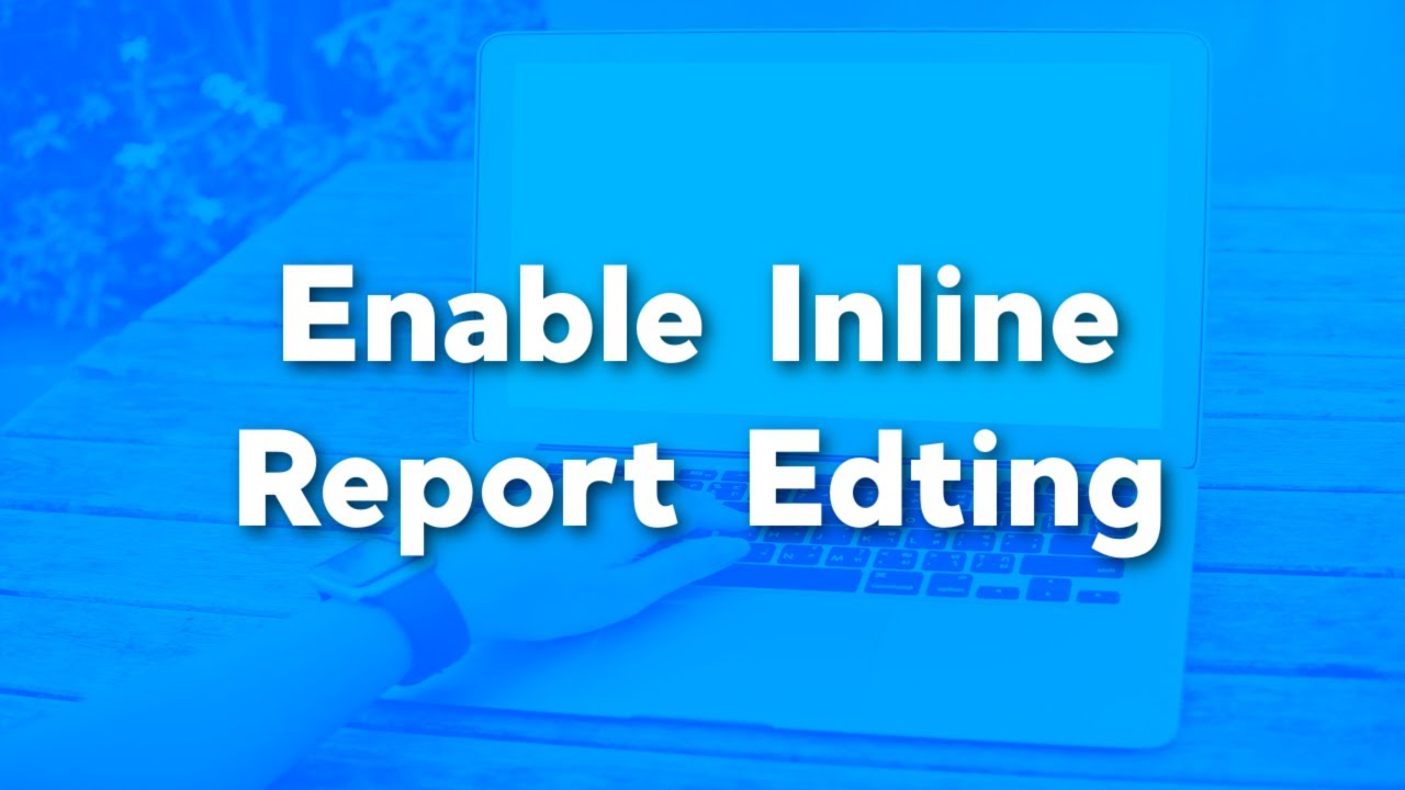 Enable Inline Editing for your Reports in Salesforce | Salesforce Reporting Series