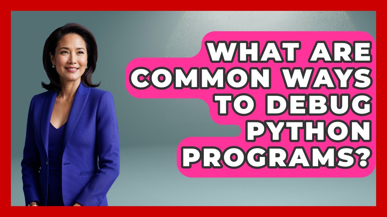 What Are Common Ways To Debug Python Programs? - Python Code School