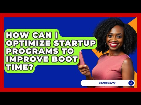 How Can I Optimize Startup Programs To Improve Boot Time? - Be App Savvy