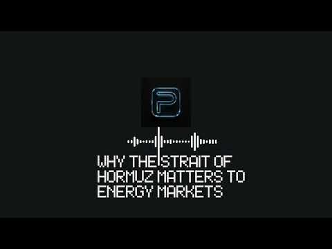 WHY THE STRAIT OF HORMUZ MATTERS TO ENERGY MARKETS