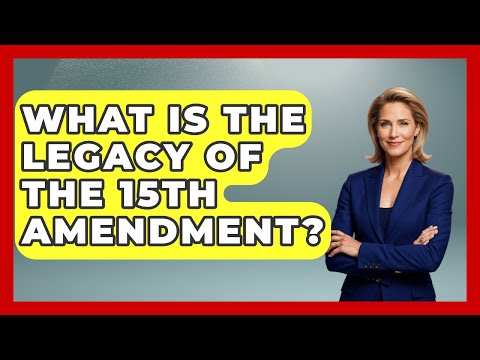 What Is The Legacy Of The 15th Amendment? - Your Civil Rights Guide