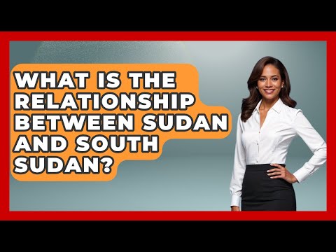 What Is The Relationship Between Sudan And South Sudan? - International Policy Zone