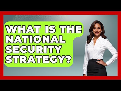 What Is The National Security Strategy? - Making Politics Simple