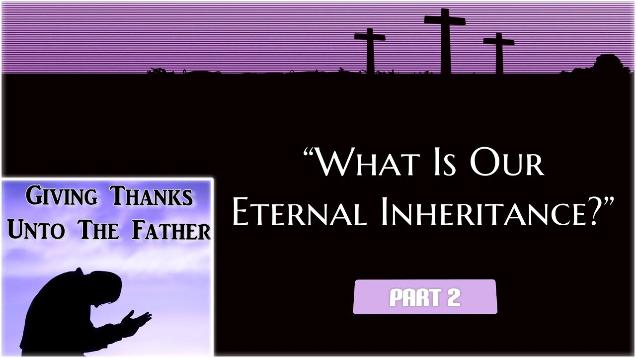 What Is Our Eternal Inheritance (Pt.2)