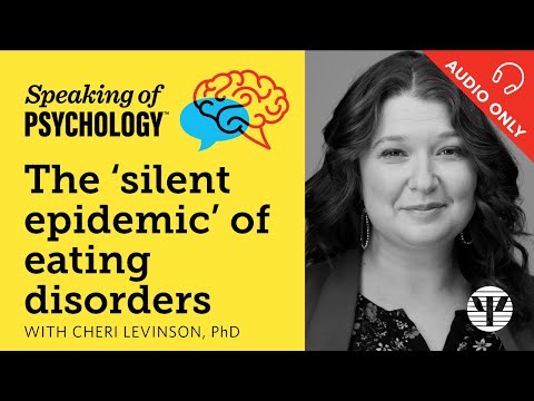 The ‘silent epidemic’ of eating disorders, with Cheri Levinson, PhD | Speaking of Psychology