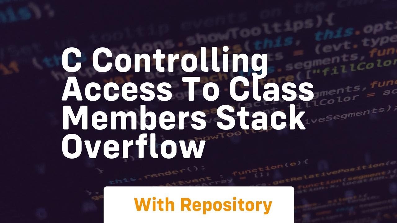 c Controlling Access to Class Members Stack Overflow