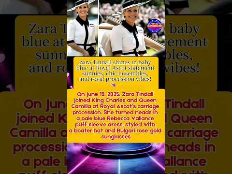 Zara Tindall Shines In Baby Blue At Royal Ascot—Statement Sunnies, Chic Ensembles, Royal Procession