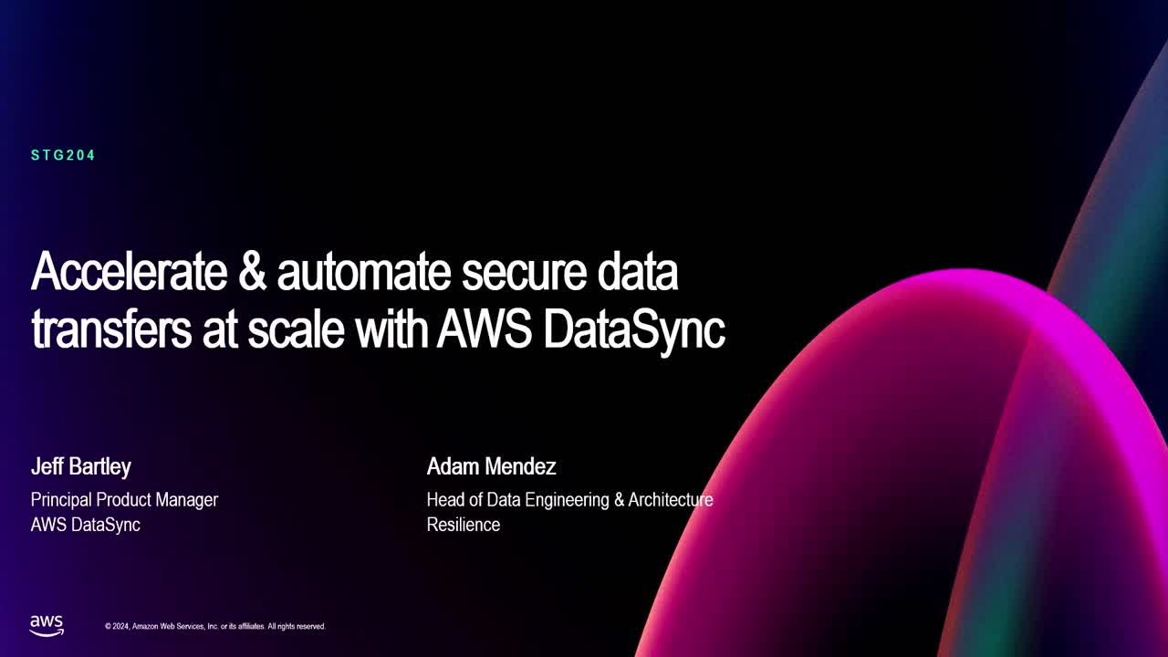 AWS re:Invent 2024 - Accelerate & automate secure data transfers at scale with AWS DataSync (STG204)