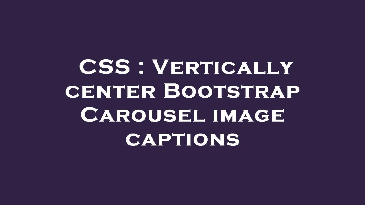 CSS : Vertically center Bootstrap Carousel image captions