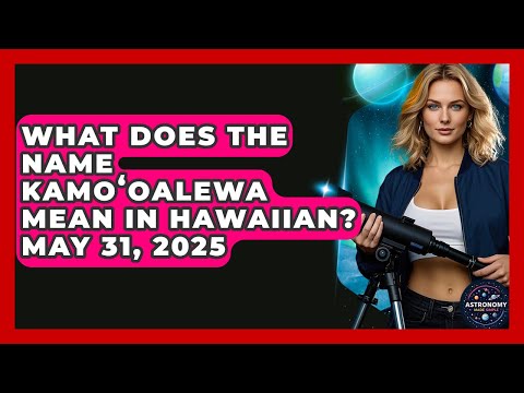 What Does The Name Kamoʻoalewa Mean In Hawaiian? May 31, 2025 | Astronomy Made Simple