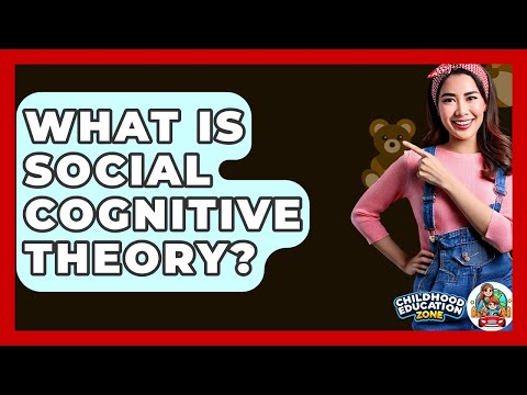 What Is Social Cognitive Theory? - Childhood Education Zone