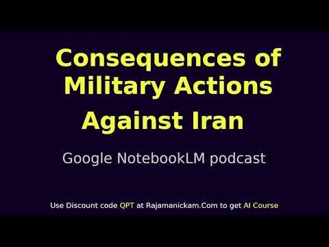 Consequences of Military Actions Against Iran - Google NotebookLM podcast