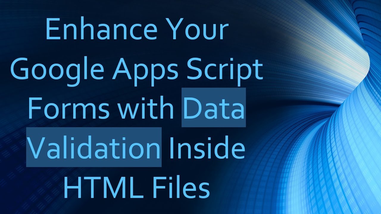 Enhance Your Google Apps Script Forms with Data Validation Inside HTML Files