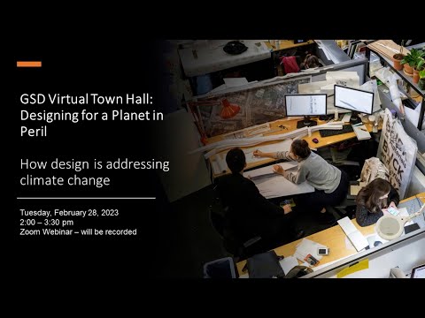 GSD Virtual Town Hall: Designing for a Planet in Peril: How design is addressing climate change