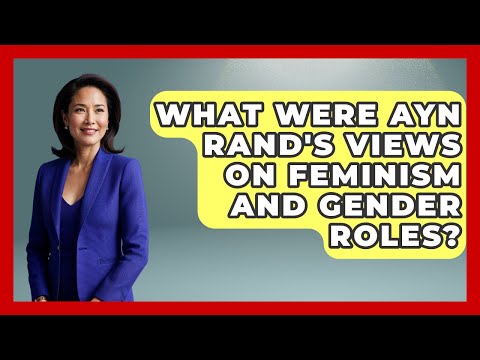 What Were Ayn Rand's Views On Feminism And Gender Roles? - The Right Politics