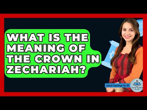 What Is The Meaning Of The Crown In Zechariah? - Jewish Teachings For All