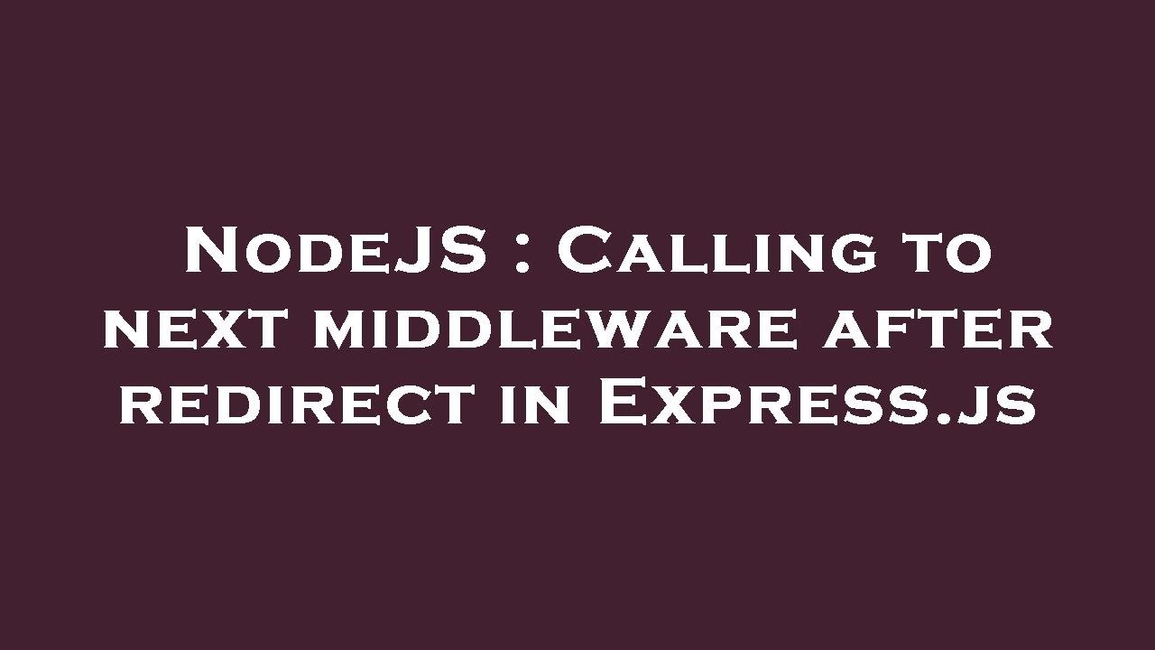 NodeJS : Calling to next middleware after redirect in Express.js