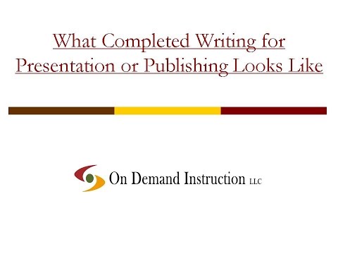 The Writing Process: Final Step. What Completed Writing for Presentation or Publishing Looks Like
