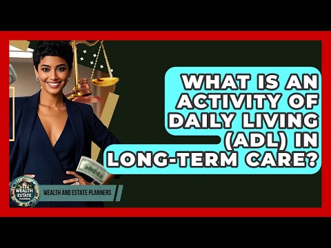 What Is An Activity Of Daily Living (ADL) In Long-Term Care? - Wealth and Estate Planners