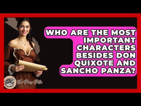 Who Are The Most Important Characters Besides Don Quixote And Sancho Panza? - The Prose Path