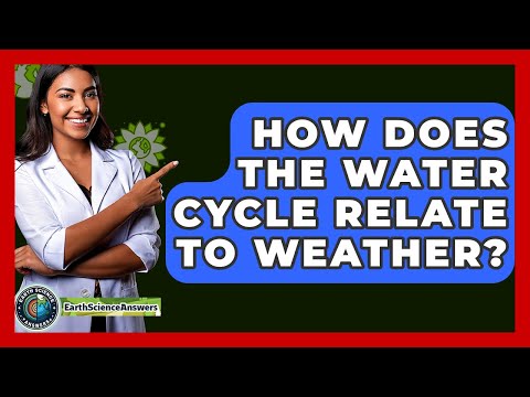 How Does The Water Cycle Relate To Weather? - Earth Science Answers