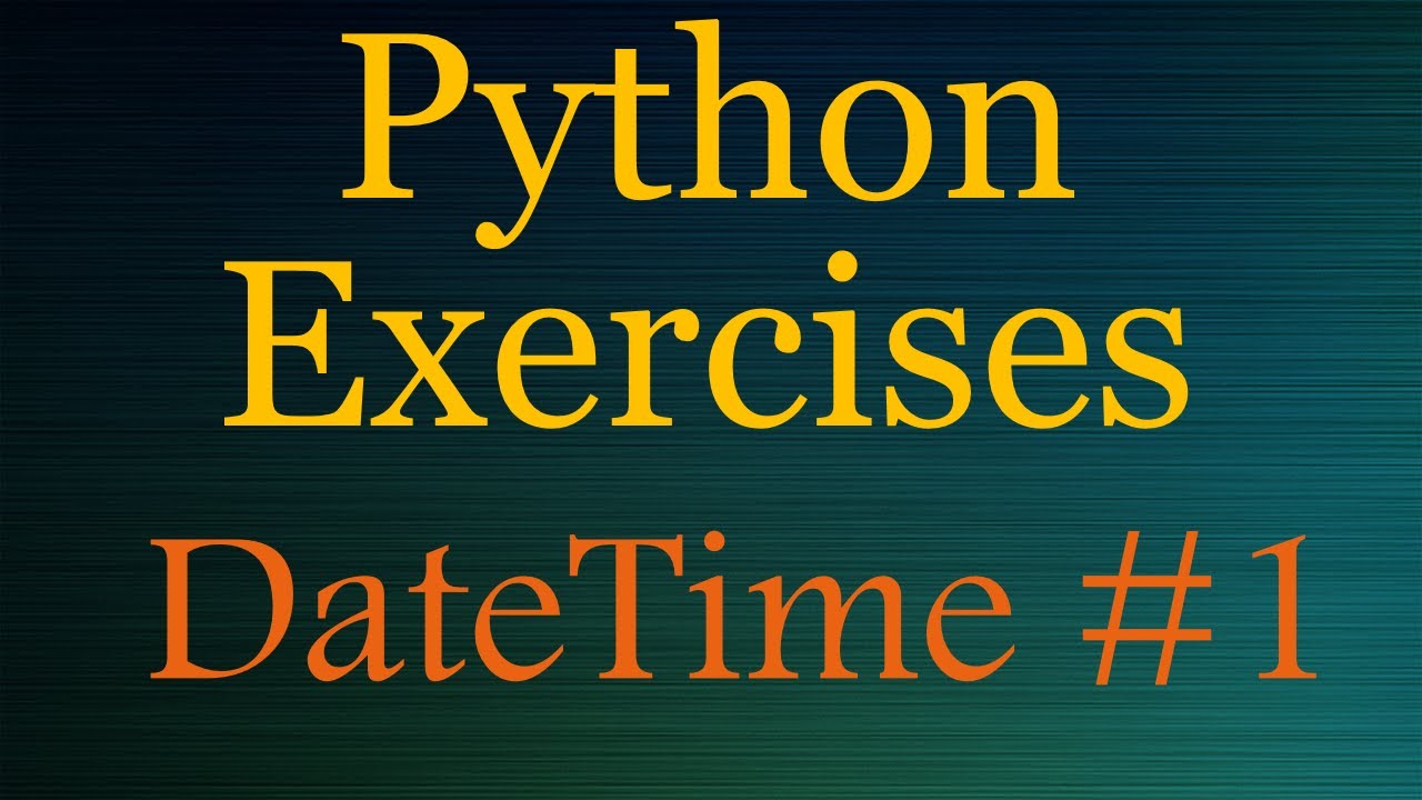 Python Exercises (beginner) - DateTime # 1