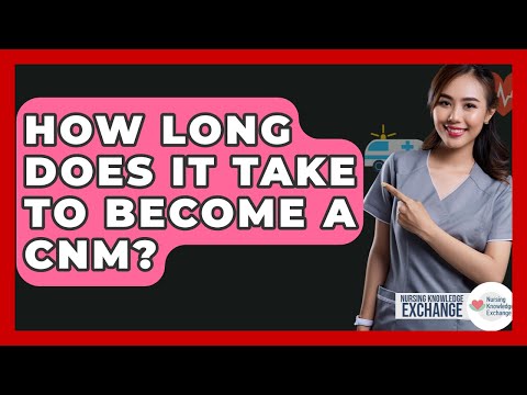 How Long Does It Take To Become A CNM? - Nursing Knowledge Exchange