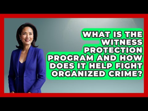 What Is The Witness Protection Program And How Does It Help Fight Organized Crime?