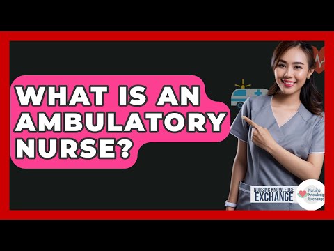 What Is An Ambulatory Nurse? - Nursing Knowledge Exchange