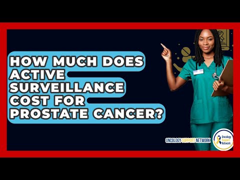 How Much Does Active Surveillance Cost For Prostate Cancer? - Oncology Support Network