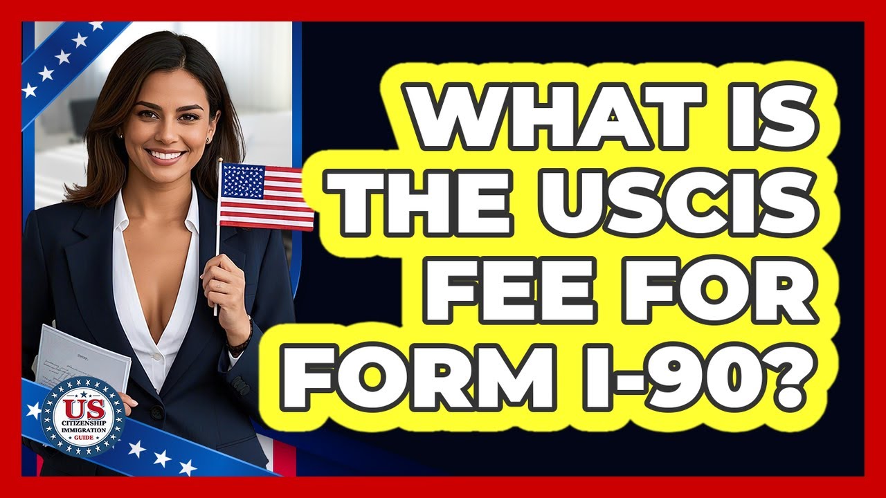 What Is the USCIS Fee for Form I-90?