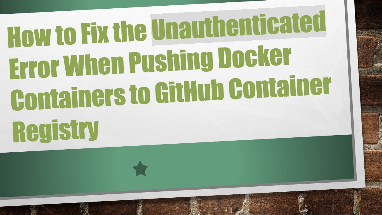 How to Fix the Unauthenticated Error When Pushing Docker Containers to GitHub Container Registry