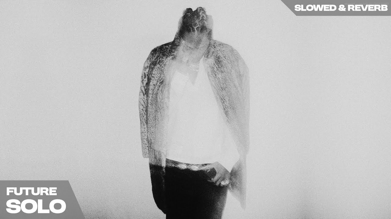 FUTURE - SOLO  ( s l o w e d   +   r e v e r b )