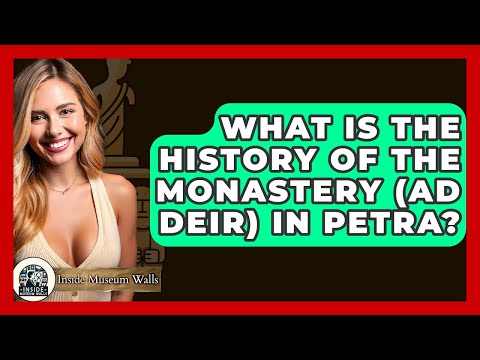What Is The History Of The Monastery (Ad Deir) In Petra? - Inside Museum Walls
