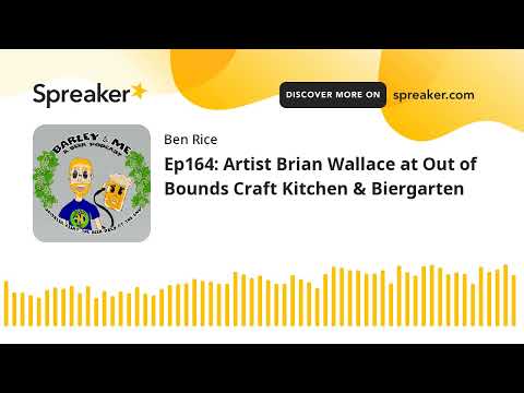 Ep164: Artist Brian Wallace at Out of Bounds Craft Kitchen & Biergarten