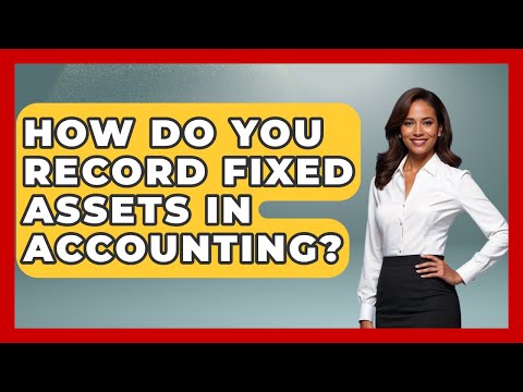 How Do You Record Fixed Assets In Accounting? - Tax and Accounting Coach