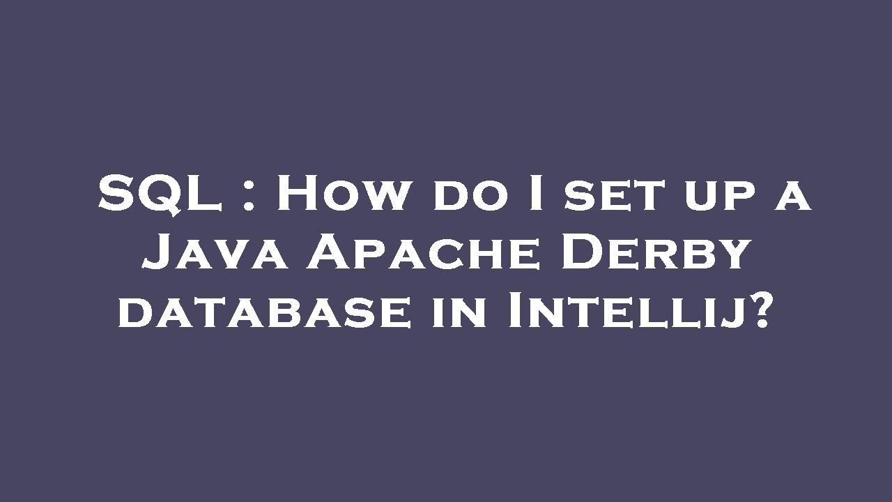 SQL : How do I set up a Java Apache Derby database in Intellij?